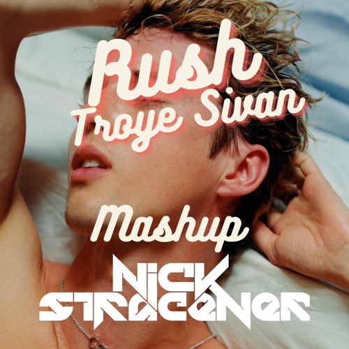 Stream Rush - Nick Stracener Mash- Mark Oz & Juliel vs. Troye Sivan ...