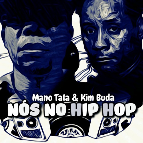 Stream Mano Tala & Kim Buda - Nós no Hip Hop.mp3 by Hebo Imoxi (Filhos ...