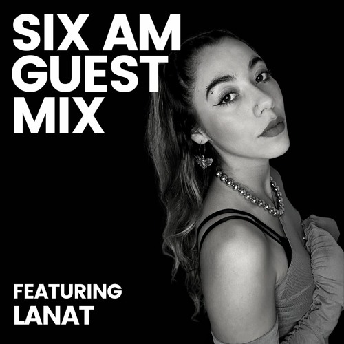 Stream SIX AM Guest Mix: Lanat by 6AM | Listen online for free on ...