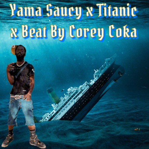 Stream Yama Saucy x Titanic remix x Beat By Corey Coka by Yama Saucy ...