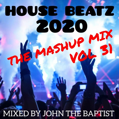 Stream House Beatz 2020 The Mashup Mix Vol 31 Mixed By John The Baptist ...