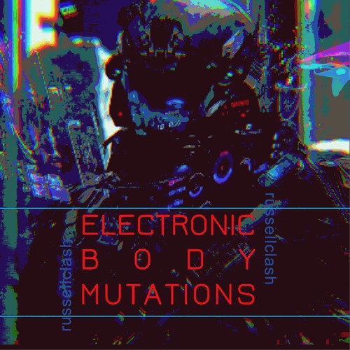 Stream Electronic Body Mutations by russellclash | Listen online for free on SoundCloud