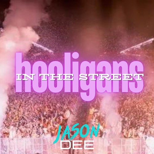 Stream Hooligans In The Street (Jason Dee EDM Banger) by JASON DEE ...