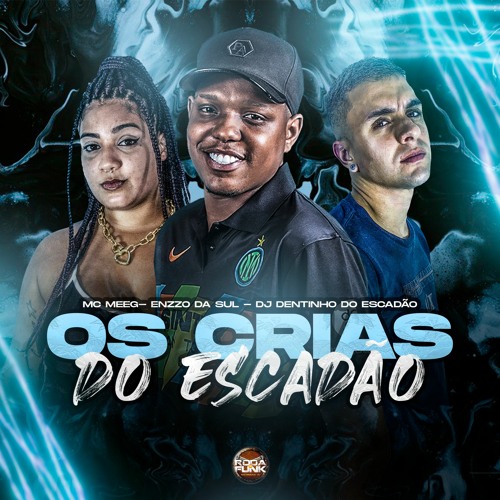 Stream Os Crias Do Escadão - Mc Meeg, Enzzo Da Sul, DJ Dentinho Do ...