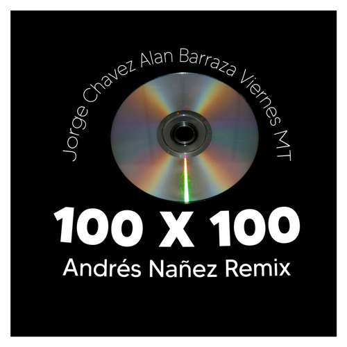 Stream 100 X 100 (Andrés Nañez Remix) - Alan Barraza, Jorge Chávez ...