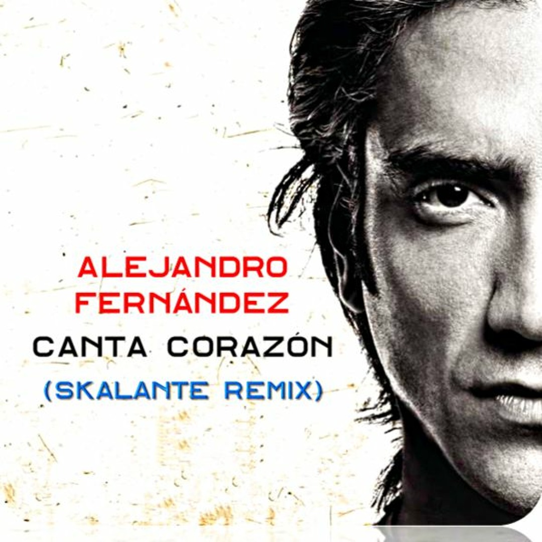 Stream Alejandro Fernández - Canta Corazón (Skalante Remix) by Claudio ...