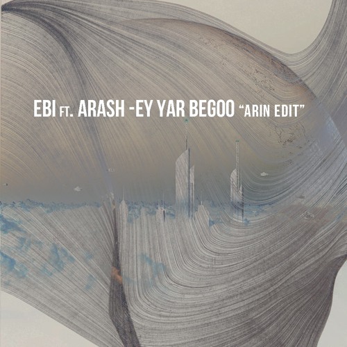 Stream Ebi Ft. Arash - Ey Yar Begoo (Arin Edit) by Arin | Listen online for free on SoundCloud