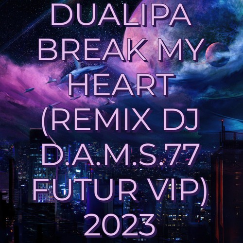 Stream Dua Lipa - Break My Heart [DJ D.A.M.S.77 Futur VIP Remix] 2023 ...