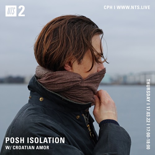 Stream Posh Isolation w/ Croatian Amor 170322 by NTS Thursday | Listen ...