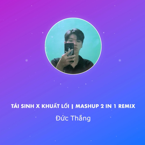 Stream Tái Sinh x Khuất Lối (Remix) by Đức Thắng | Listen online for free on SoundCloud