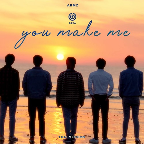 Stream DAY6 - You Make Me 𝗹 Cover By ArmZ ft. APHIRAK D. [THAI VER.] by ...