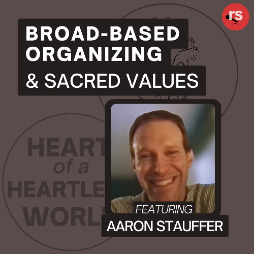 Stream Broad-Based Organizing & Sacred Values | Aaron Stauffer by Heart ...