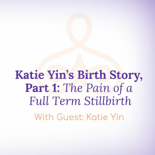 Stream Katie Yin's Birth Story Part 1: The Pain of a Full-Term ...