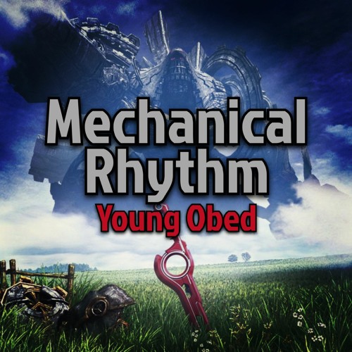 Stream Xenoblade Chronicles - Mechanical Rhythm [Young Obed Cover] by ...