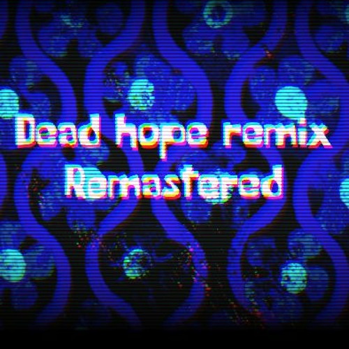 Stream Dead Hope Remix Remastered by Toastbutbutter | Listen online for ...