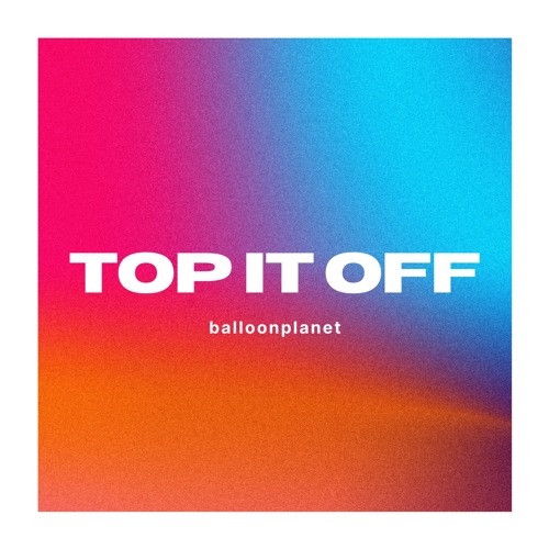 Stream BalloonPlanet | Listen to Top It Off playlist online for free on ...