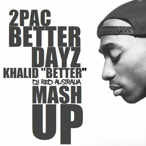 Stream DJ Red x 2Pac Better Dayz x Khalid Better [MASH UP] by DJ Red ...