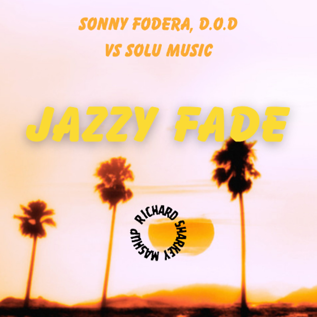 Stream Sonny Fodera x Solu Music - Jazzy Fade (Richard Sharkey Mashup ...