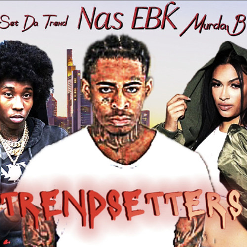 Stream Nas EBK X Murda B X Set Da Trend - Trendsetters by ...