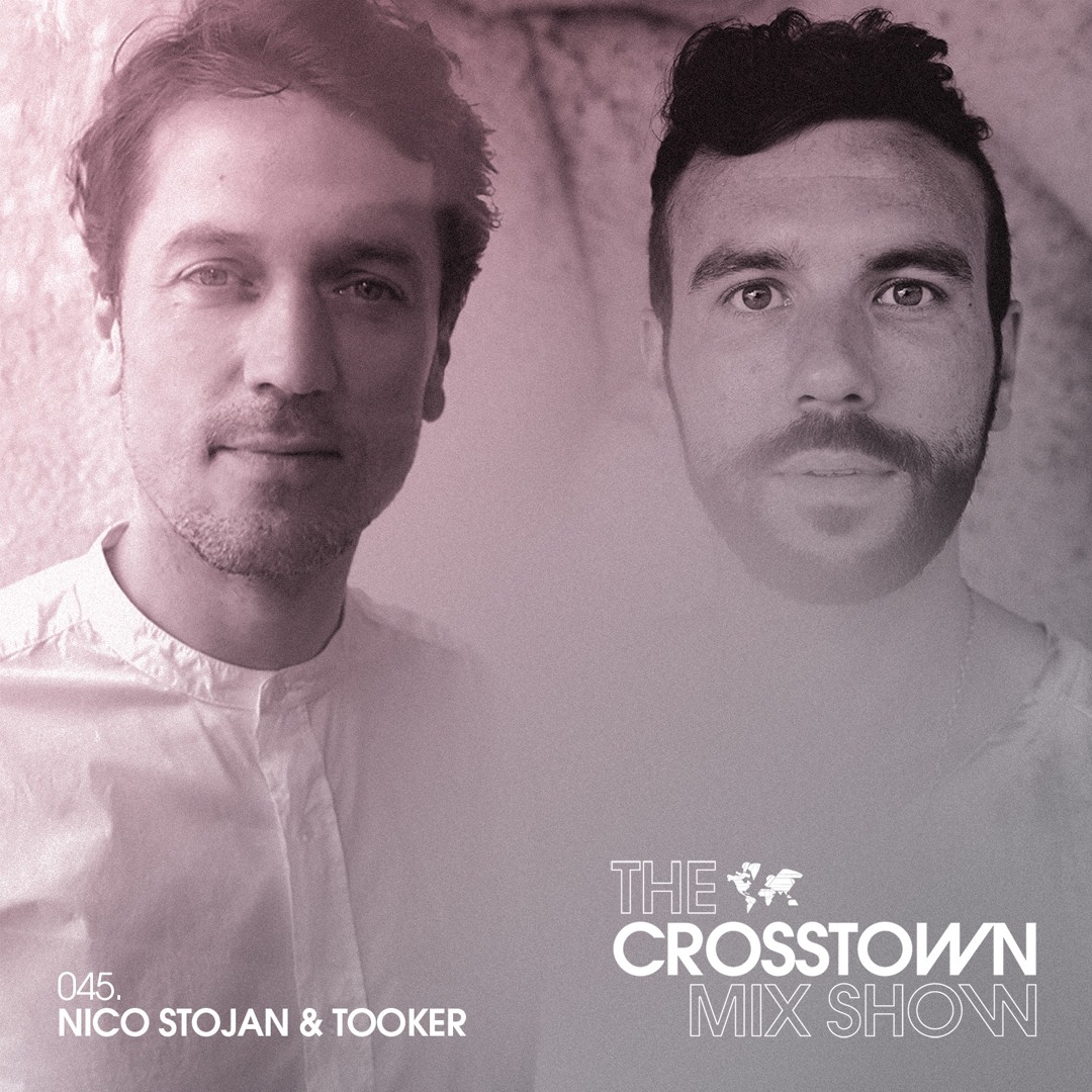Stream Nico Stojan & Tooker: The Crosstown Mix Show 045 by Crosstown ...