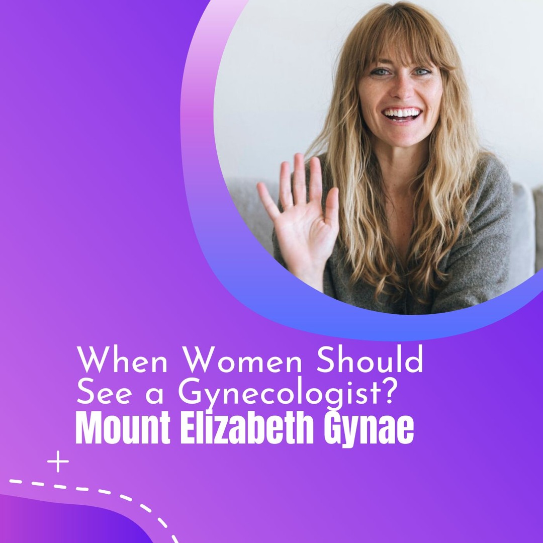 Stream Mount Elizabeth Gynae | When Women Should See A Gynecologist by ...