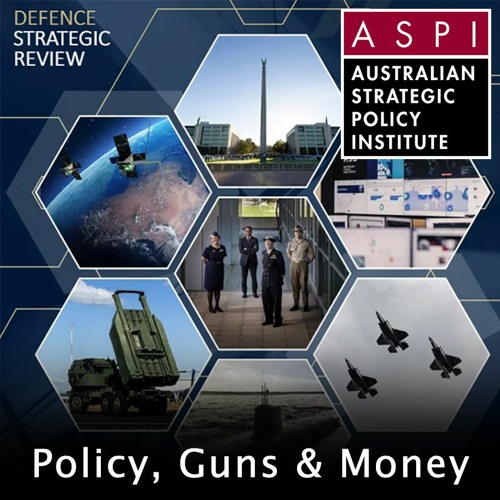 Stream Unpacking Australia’s Defence Strategic Review by ASPI Podcast: Policy, Guns & Money ...
