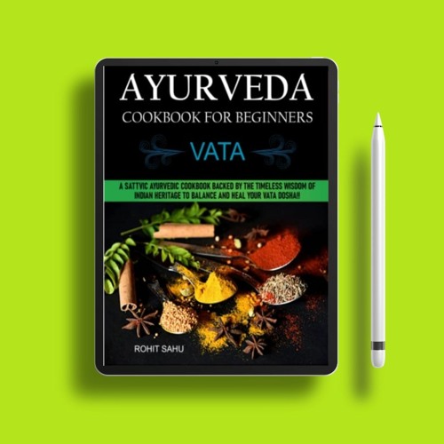 Stream Ayurveda Cookbook For Beginners: Vata: A Sattvic Ayurvedic Cookbook Backed by the ...