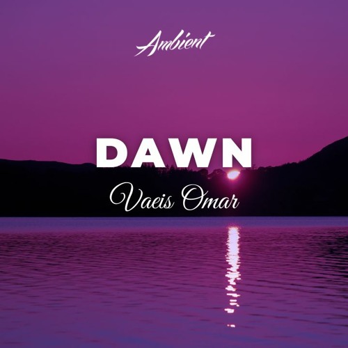 Stream Vaeis Omar - Dawn by AmbientMusicalGenre | Listen online for ...