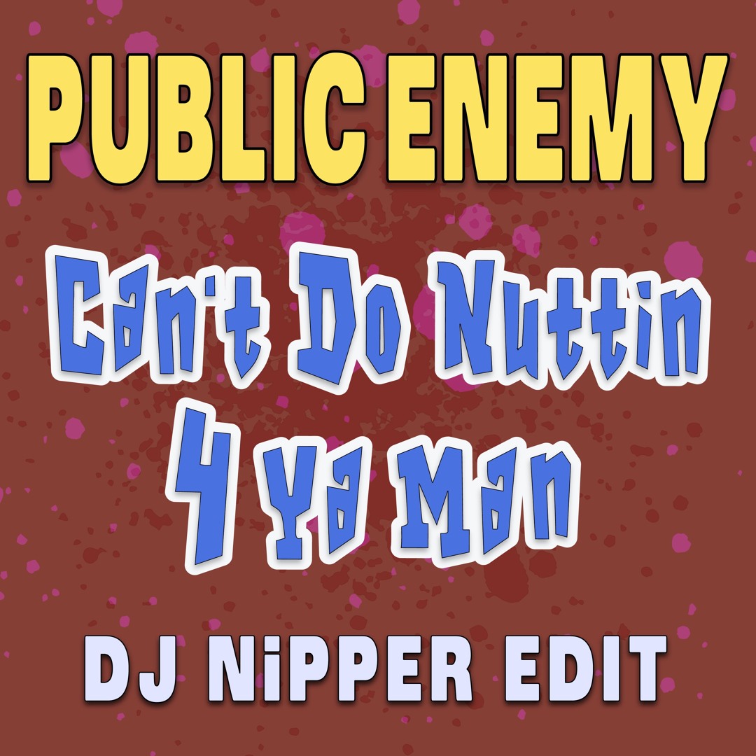 Stream Public Enemy - Can't Do Nuttin 4 Ya Man (DJ Nipper Edit) by DJ ...