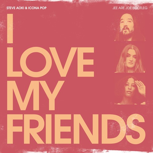 Stream Steve Aoki & Icona Pop - I Love My Friends (Jee Are Joe Bootleg ...