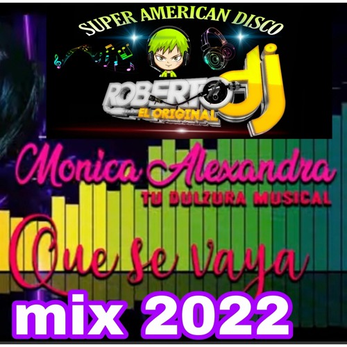 Stream Mónica Alexandra Que Se Va mix 2022 Roberto Dj El Original 🇪🇨👍😎👍 ...