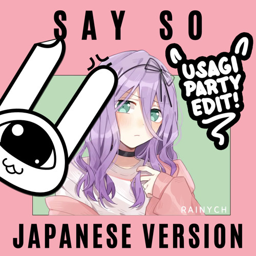 Stream Rainych - Say So (Japanese Version) (Usagi Party Edit!) by Usagi ...