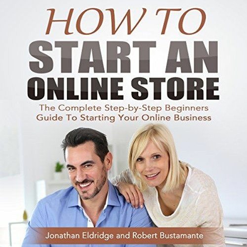 Stream *^ How to Start an Online Store: The Complete Step-by-Step Beginners Guide to Starting Y ...