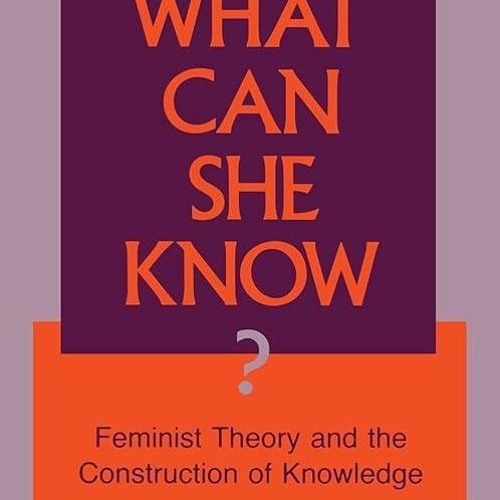 Stream pdf What Can She Know?: Feminist Theory and the Construction of ...
