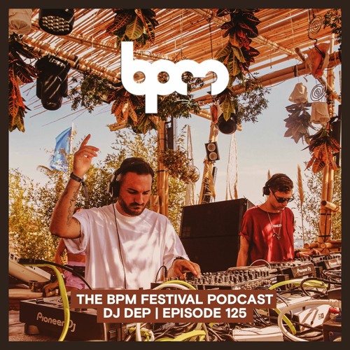 The BPM Festival Podcast 125: DJ Dep - Listen to music