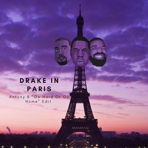 Stream Drake In Paris (Antony B Go Hard Or Go Home Edit)Free Dl by Dj ...