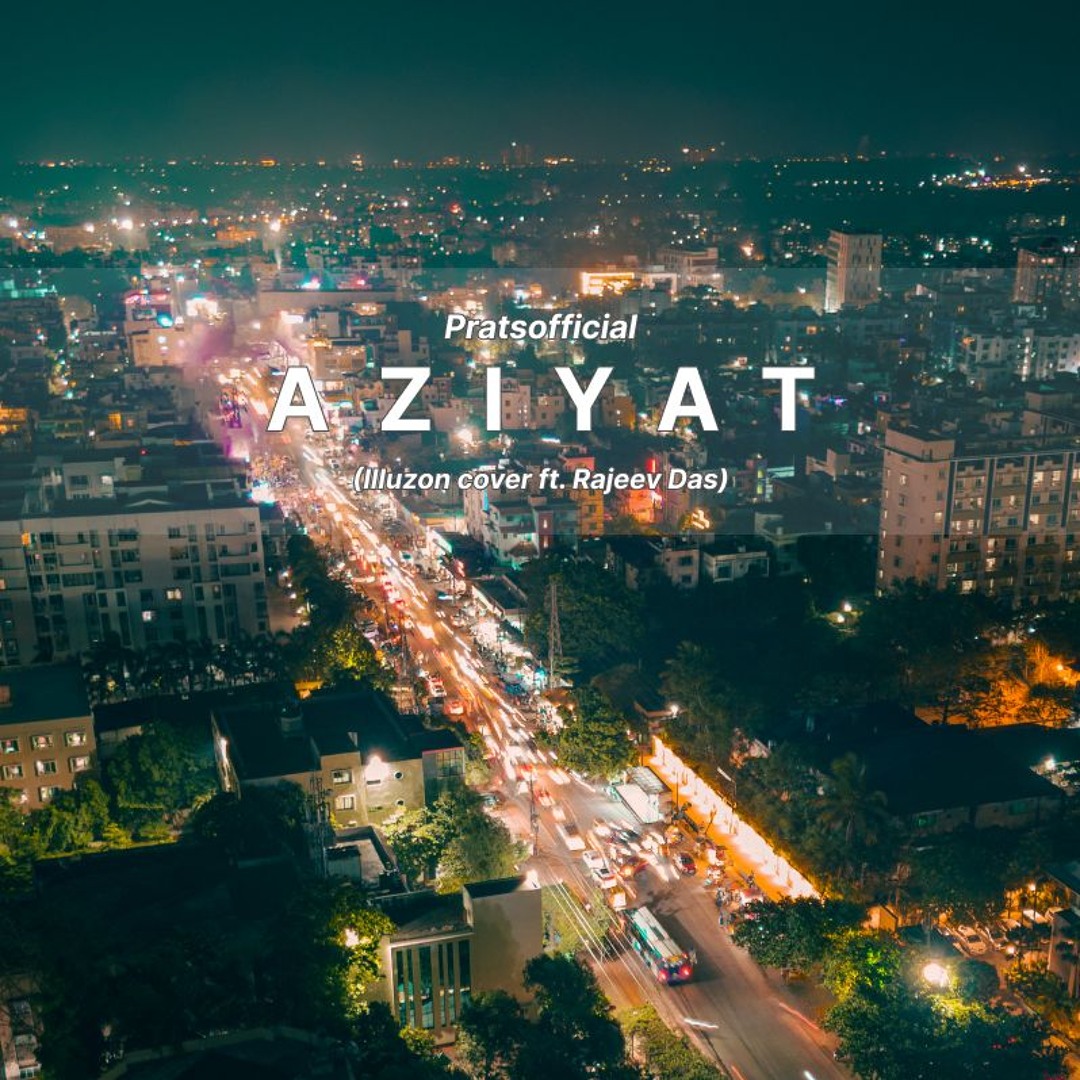 Stream Pratsofficial - Aziyat (Illuzon Cover ft. Rajeev Das) by Illuzon ...