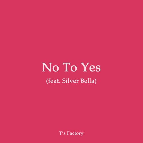 Stream No To Yes (feat. Silver Bella) by T's Factory | Listen online ...