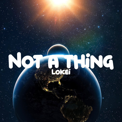 Stream Not a Thing by Lokei | Listen online for free on SoundCloud
