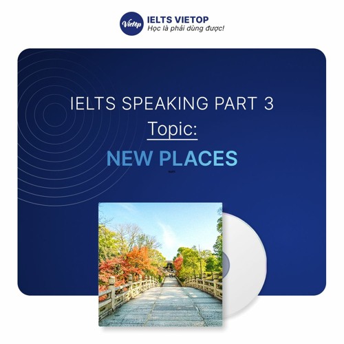 Listen to music albums featuring Part 3: New places by IELTS VIETOP ...