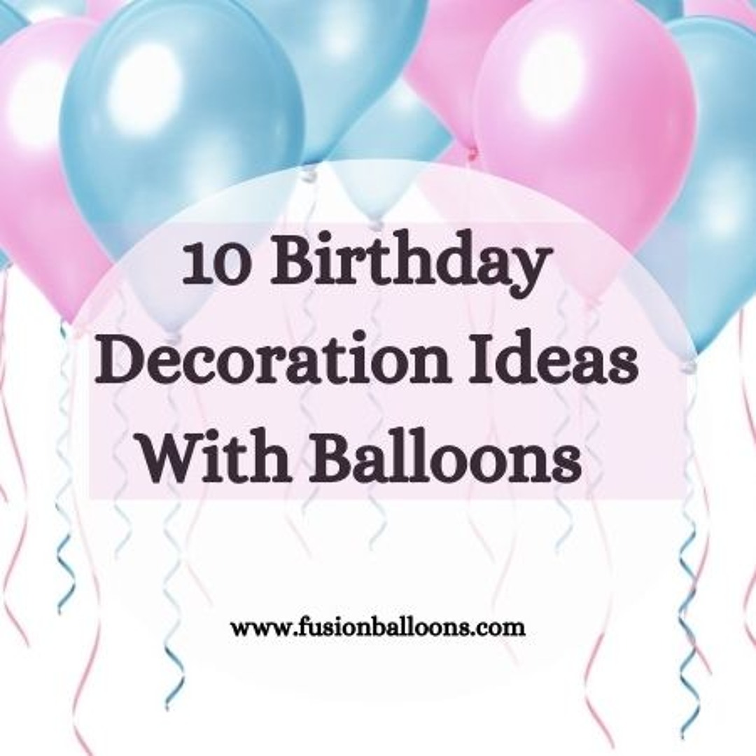 Stream 10 Birthday Decoration Ideas With Balloons by Fusion Balloons ...