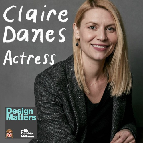 Stream Design Matters with Debbie Millman: Claire Danes by Design ... Stream Design Matters with Debbie Millman: Claire Danes by Design ...