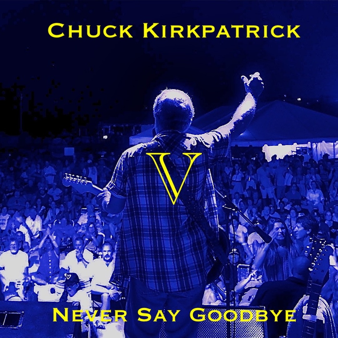 Stream NEVER SAY GOODBYE by Chuck Kirkpatrick | Listen online for free ...