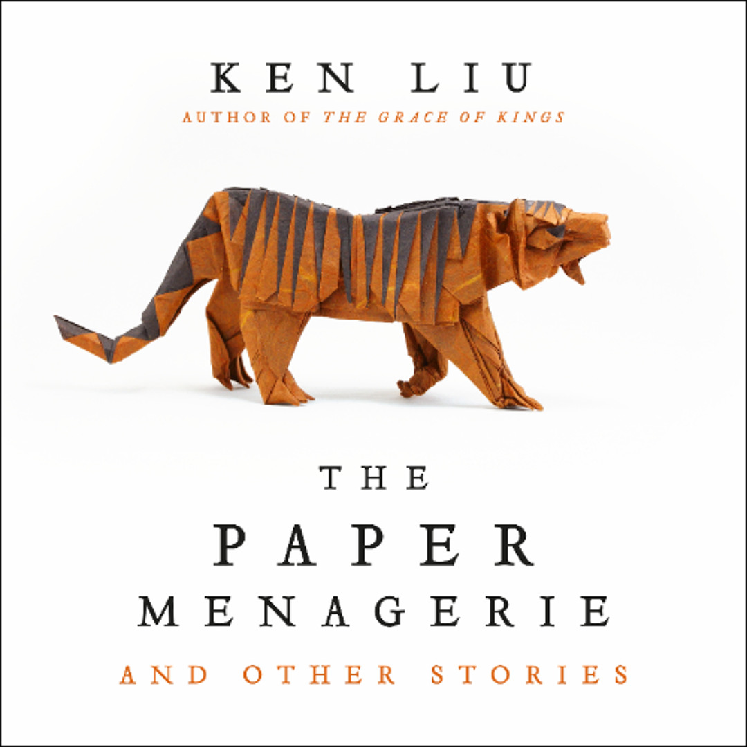 Stream The Paper Menagerie and Other Stories by Ken Liu, read by Corey ...