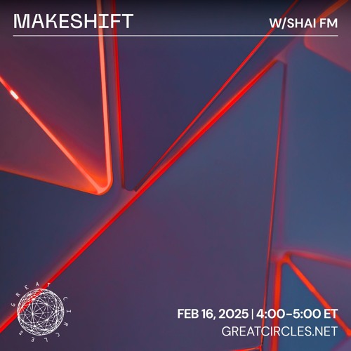 Stream Makeshift w/ Shai FM - 16Feb2025 by Great Circles | Listen ...