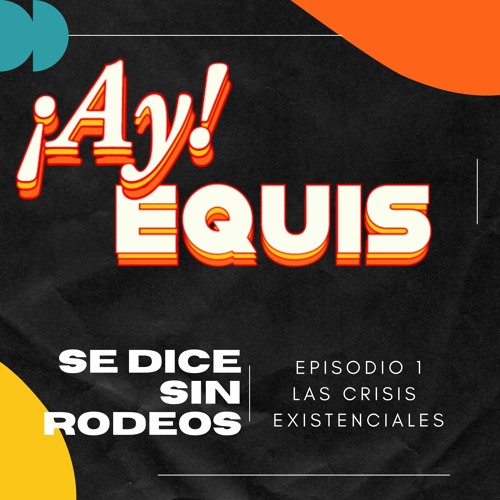Stream episode Crisis Existenciales | ¡Ay! Equis Ep. 1 by ¡Ay! Equis ...