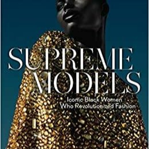 Stream (PDF][Read( Supreme Models: Iconic Black Women Who ...