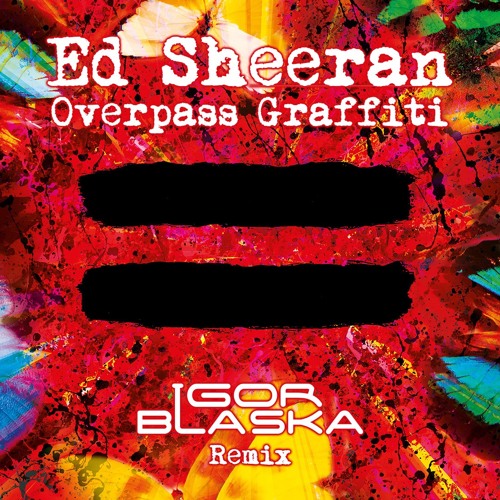 Stream Ed Sheeran - Overpass Graffiti (Igor Blaska Remix) by igorblaska ...