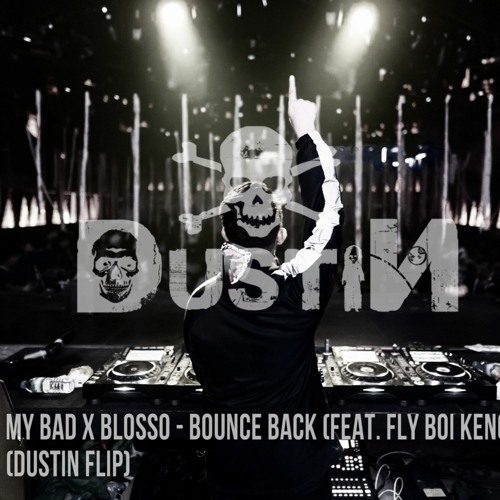 Stream Bounce Back (Feat. Fly Boi Keno) - My Bad X Blosso (Dustin Flip ...