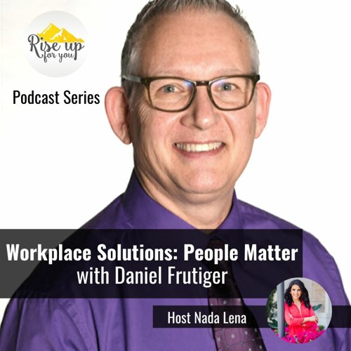 Stream episode Workplace Solutions: People Matter with Daniel Frutiger by Rise Up For You ...